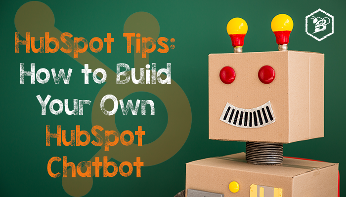 HubSpot Tips: How to Build Your Own HubSpot Chatbot